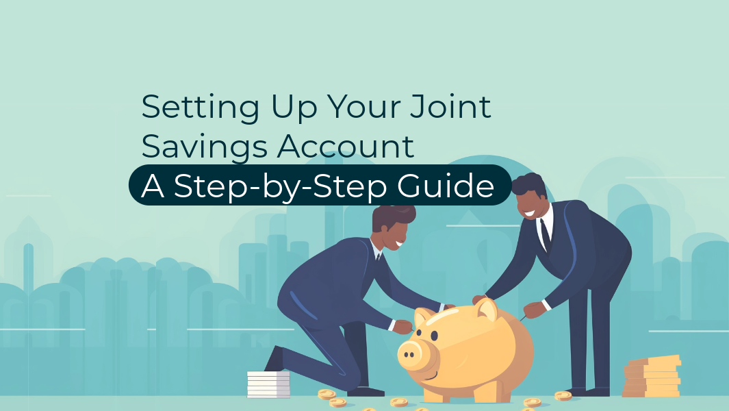 Setting Up Your Joint Savings Account - A Step-by-Step Guide